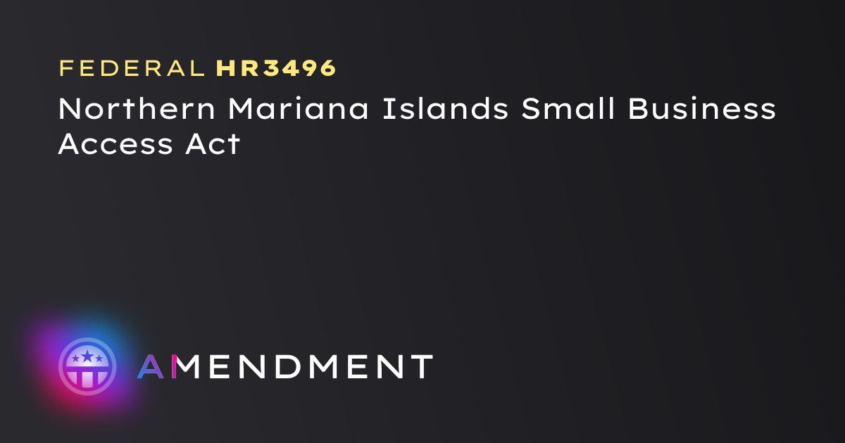 HR3496: Northern Mariana Islands Small Business Access Act | Amendment